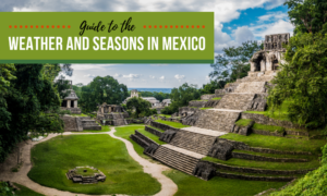 Guide to the Weather and Seasons in Mexico